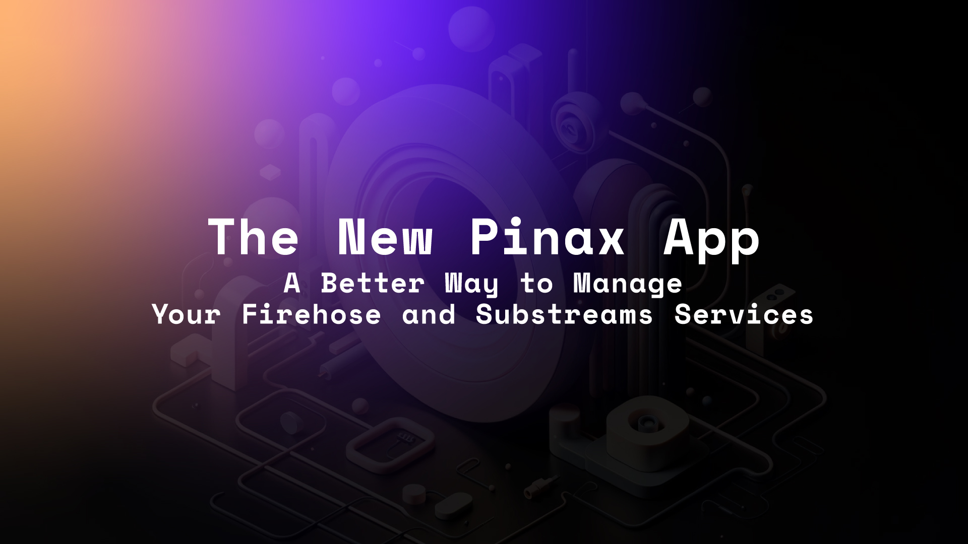 Introducing the New Pinax App, a Better Way to Manage Your Firehose and Substreams Services ...