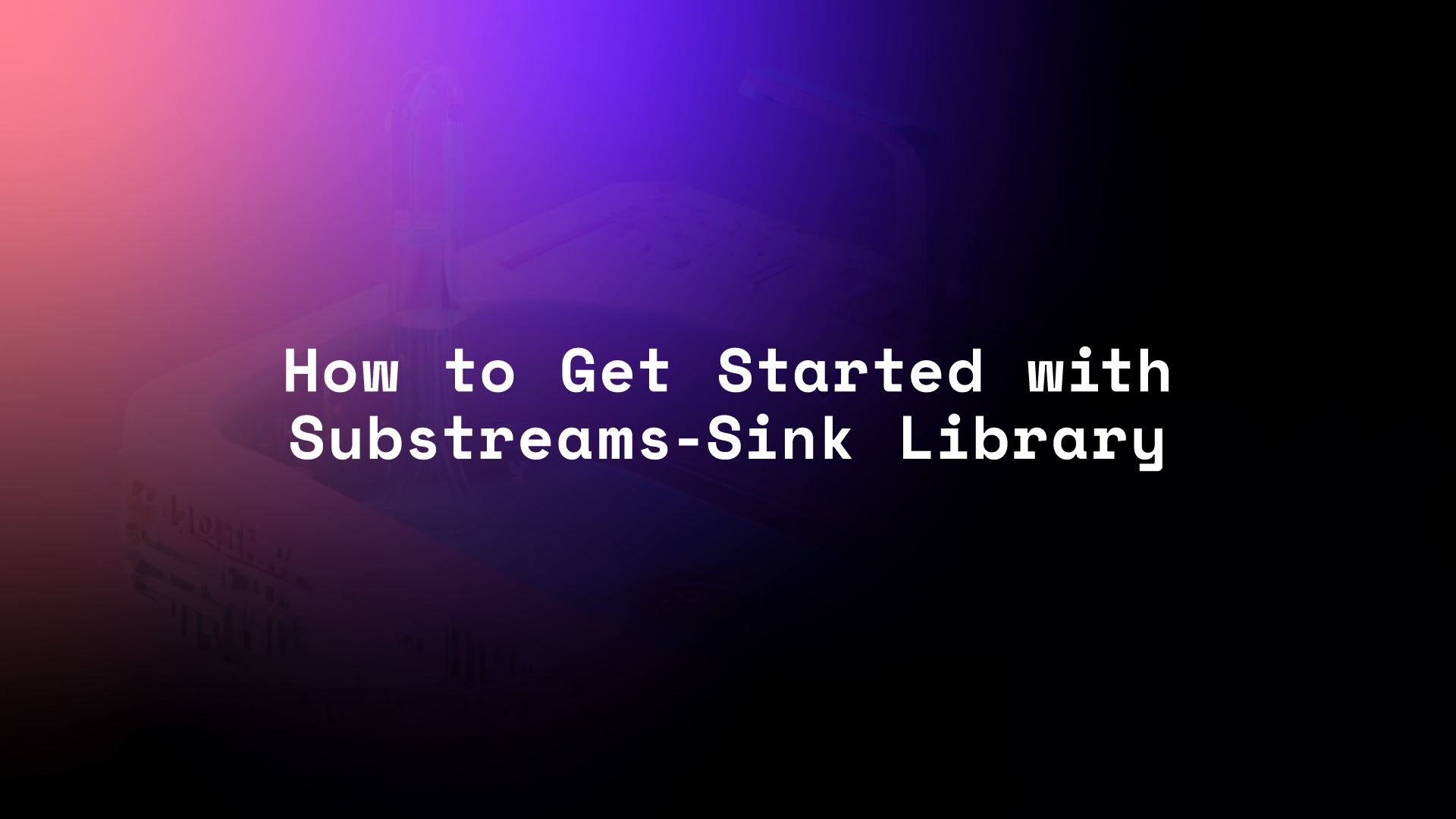 How to Get Started with Substreams-Sink Library - The Official Pinax Blog