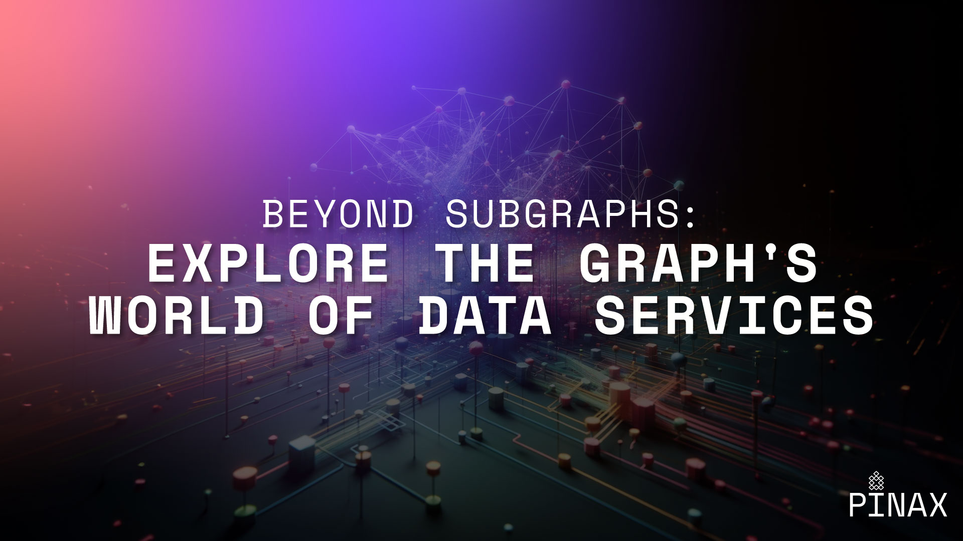 Beyond Subgraphs: Explore The Graph's World of Data Services - The Official Pinax Blog