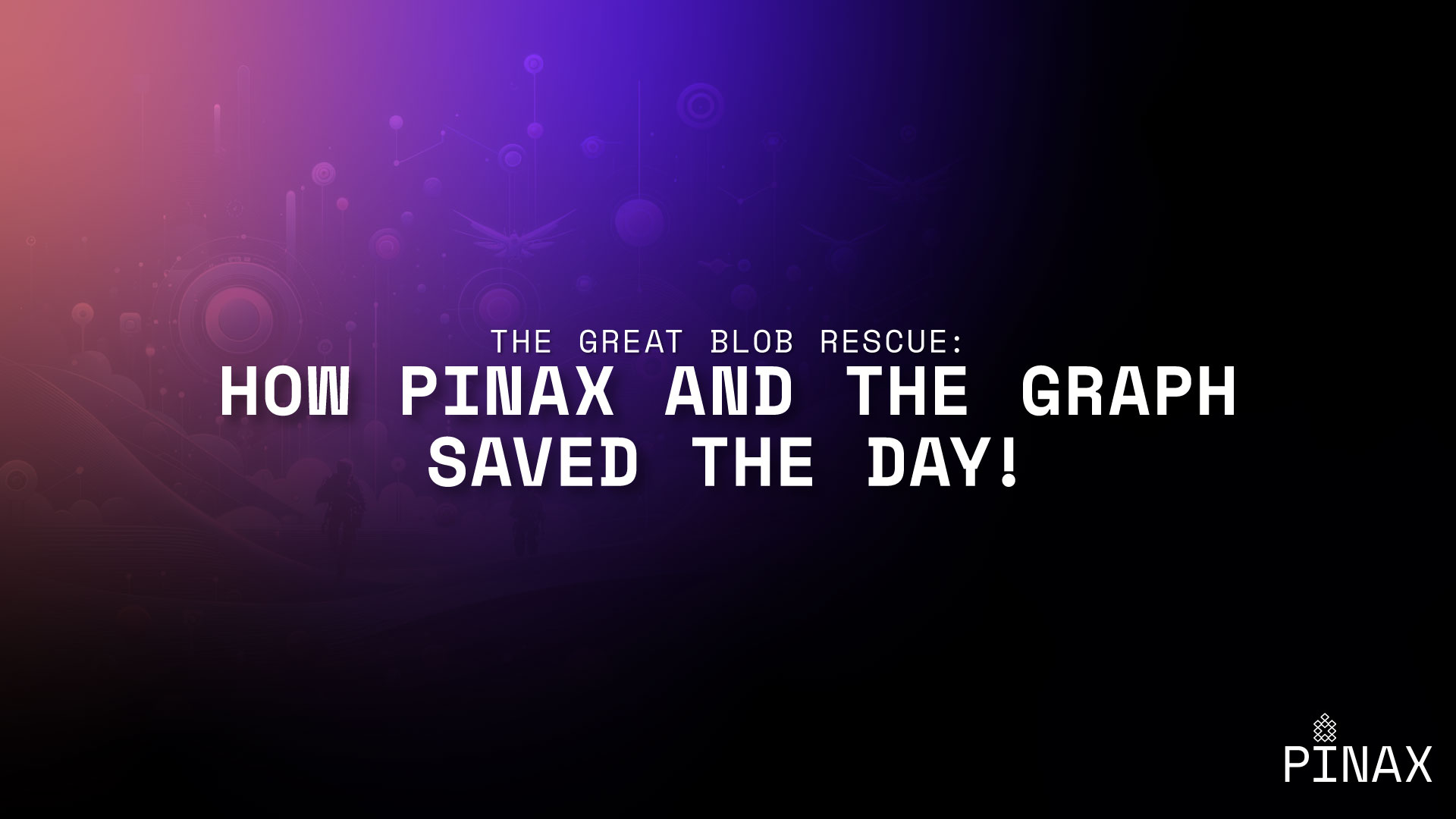 The Great Blob Rescue: How Pinax and The Graph Saved the Day! - The Official Pinax Blog