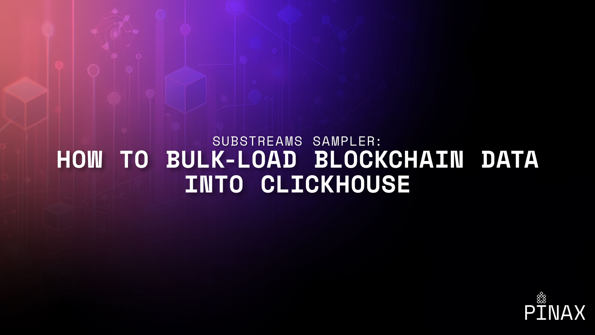 Substreams Sampler: How to Bulk-Load Blockchain Data into ClickHouse - The Official Pinax Blog