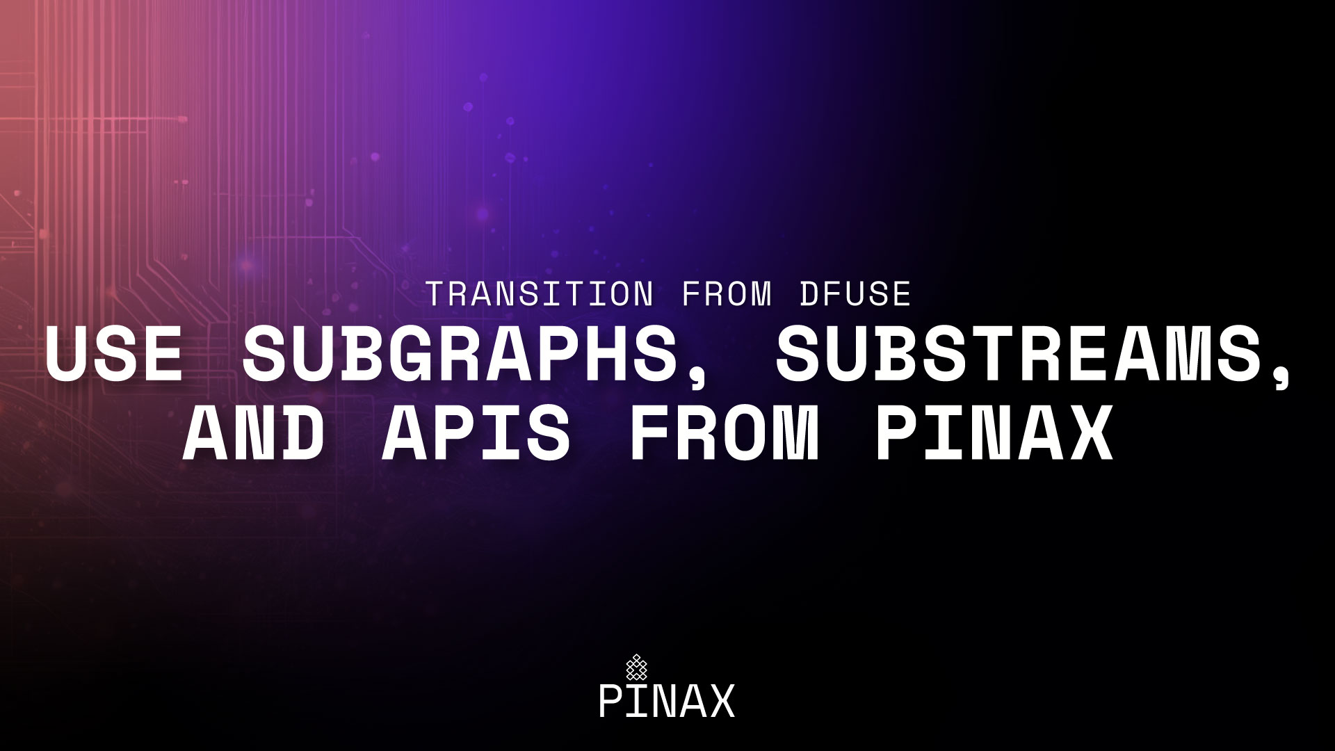 Important Tech Update: Transition From Dfuse By September 25 - The Official Pinax Blog