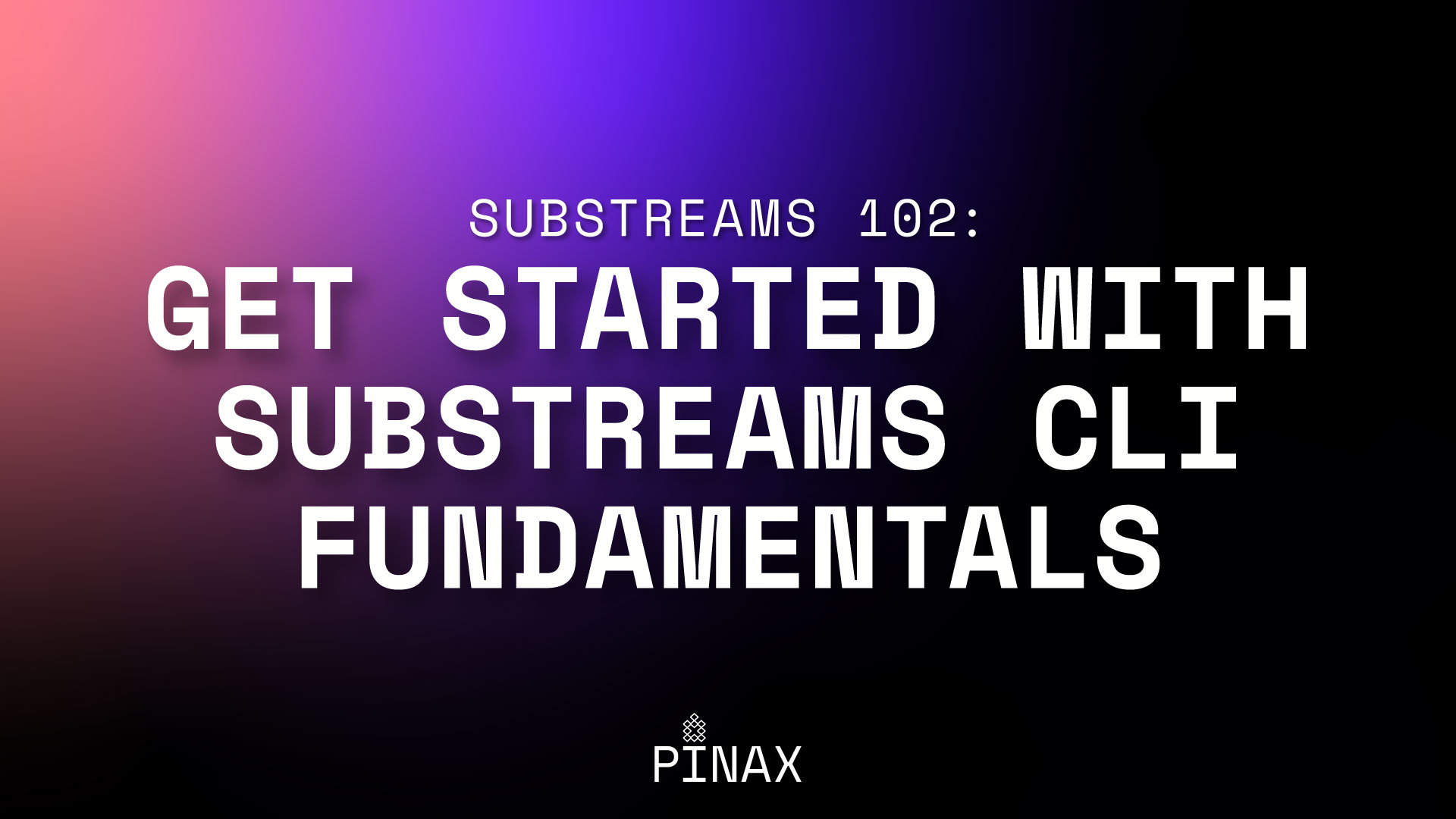 Substreams 102: Get Started with Substreams CLI Fundamentals - The Official Pinax Blog