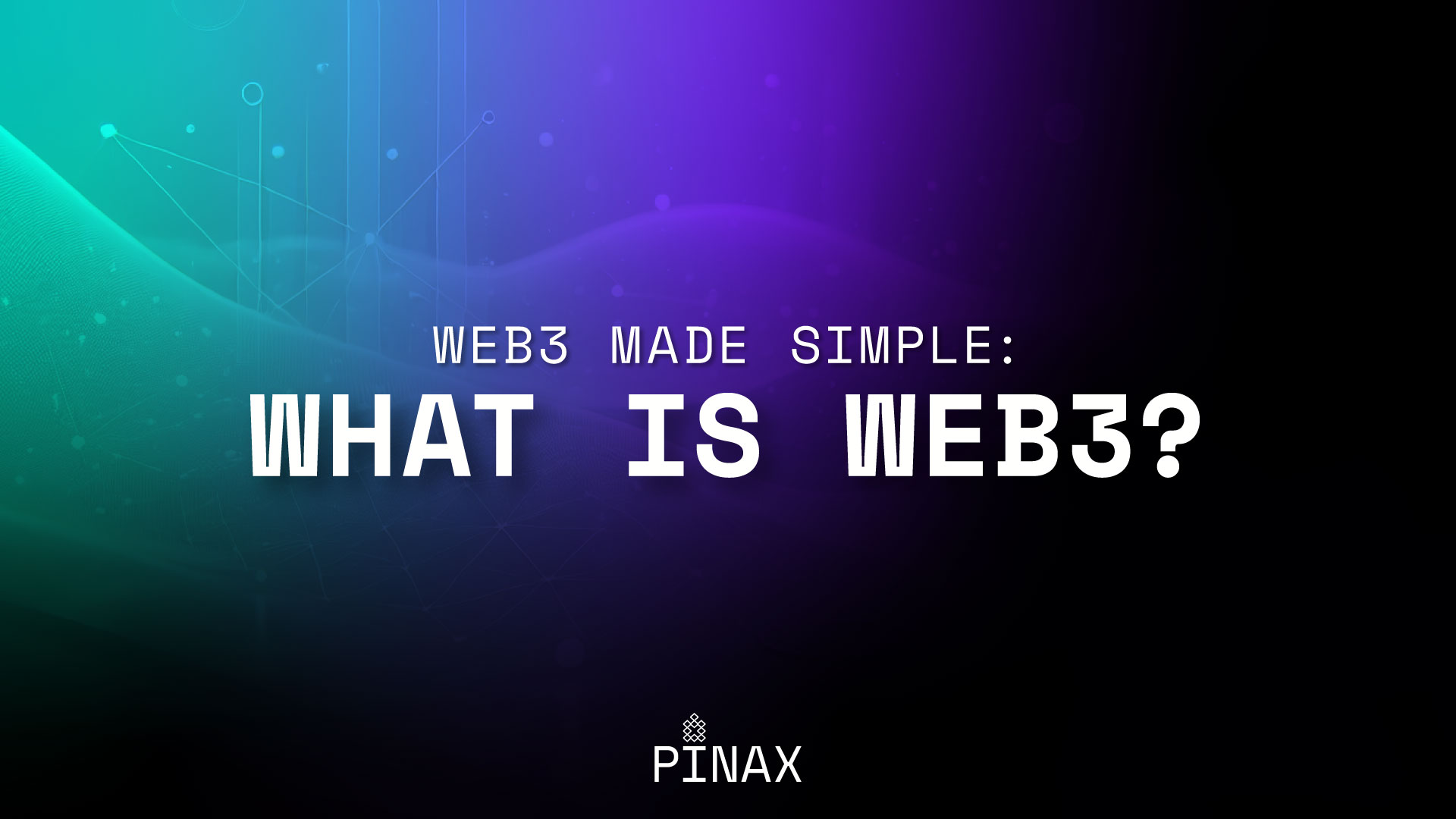 Web3 Made Simple: What Is Web3? - The Official Pinax Blog
