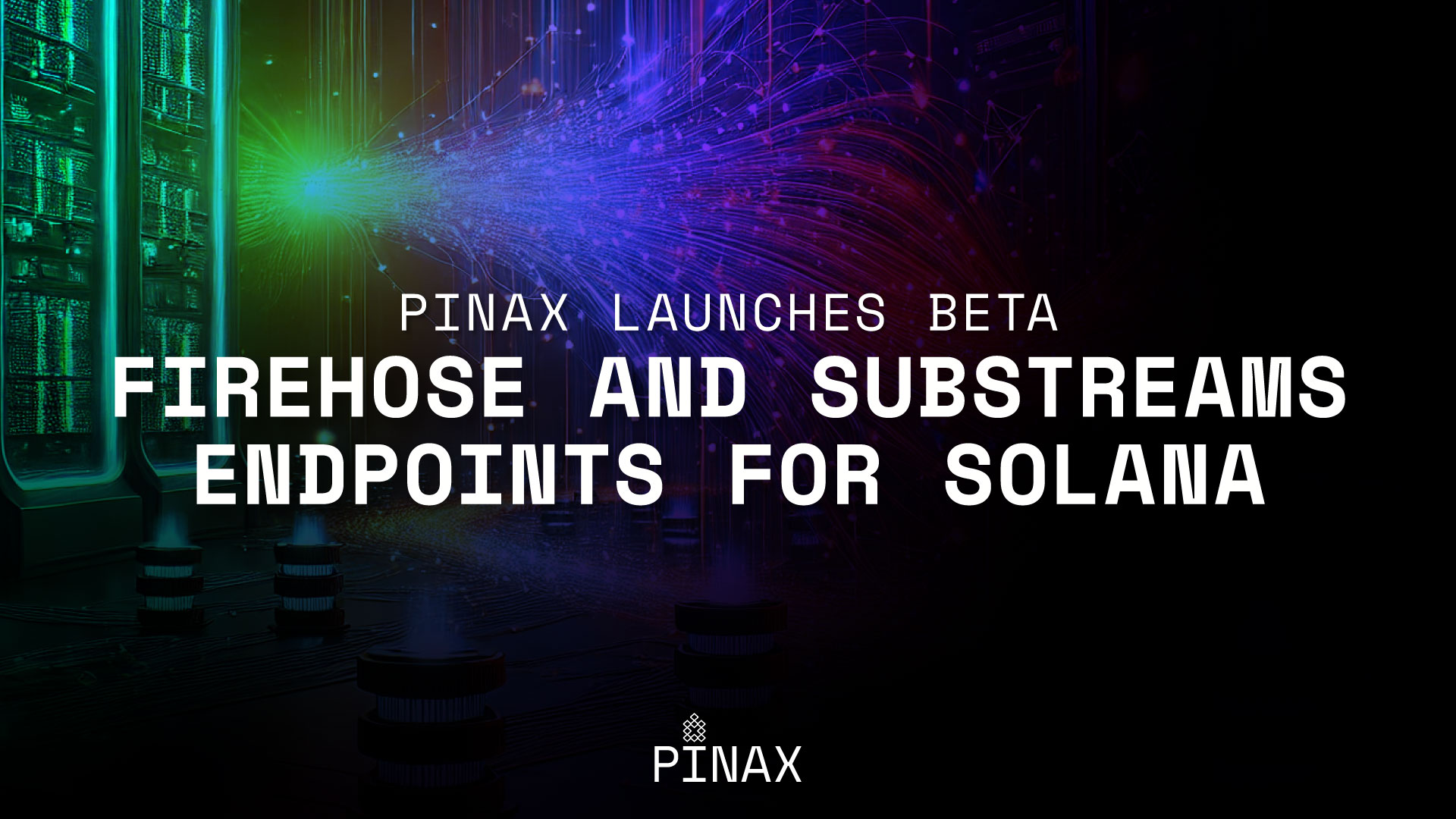 Pinax Launches Beta Firehose and Substreams Endpoints for Solana - The Official Pinax Blog