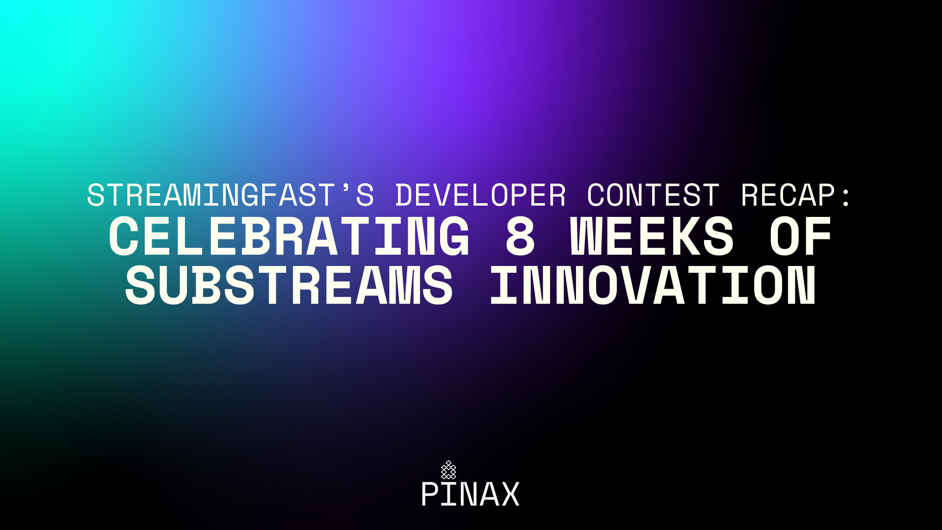 Celebrating 8 Weeks of Substreams Innovation - The Official Pinax Blog